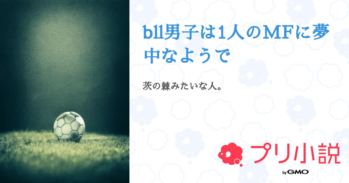 bll男子は1人のMFに夢中なようで - 全1話 【連載中】（鵺雲 廬さんの夢小説） | 無料スマホ夢小説ならプリ小説 byGMO